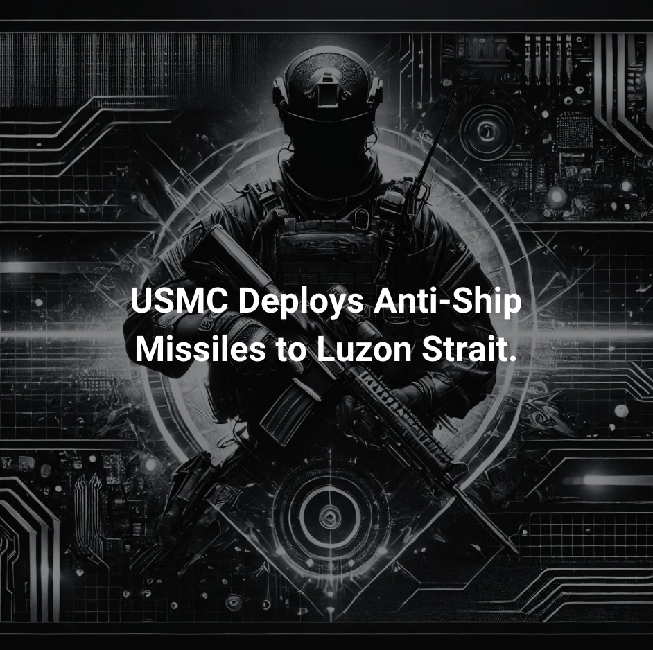 Daily Brief - USMC Deploys Anti-Ship Missiles to Luzon Strait.