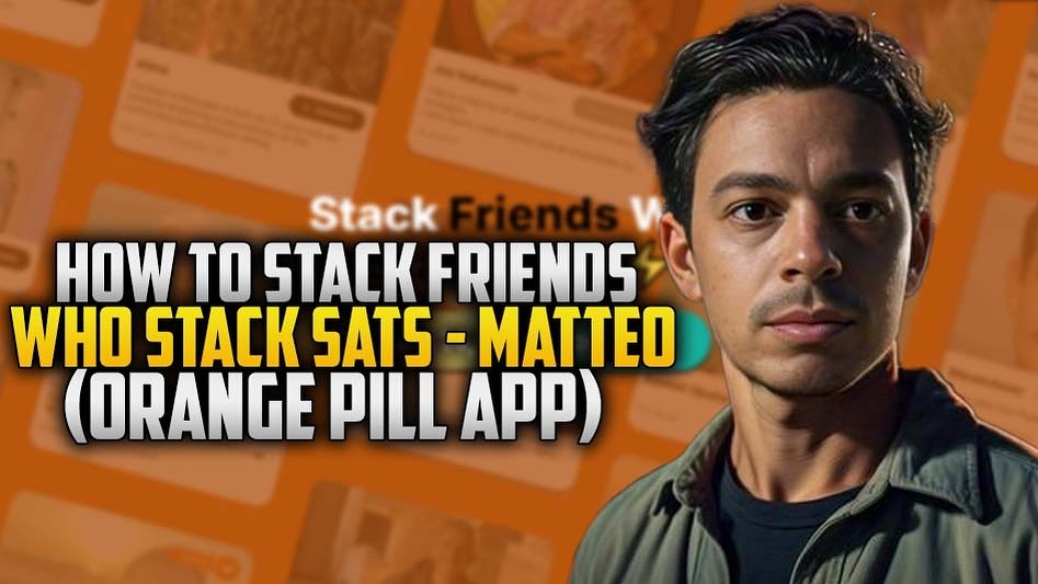 How To Stack Friends Who Stack Sats- Matteo ( Orange Pill App)