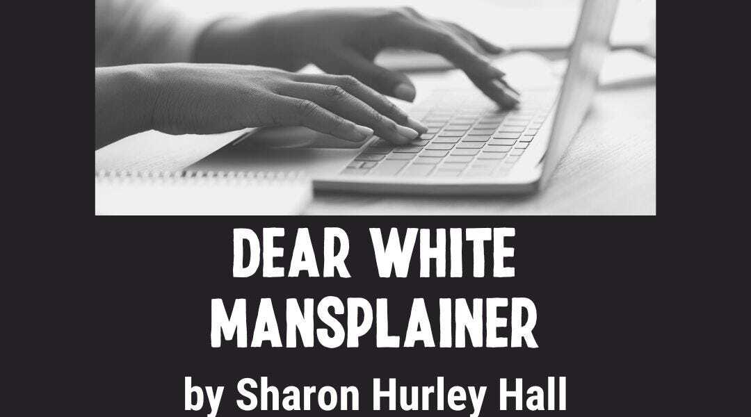 Dear White Mansplainer