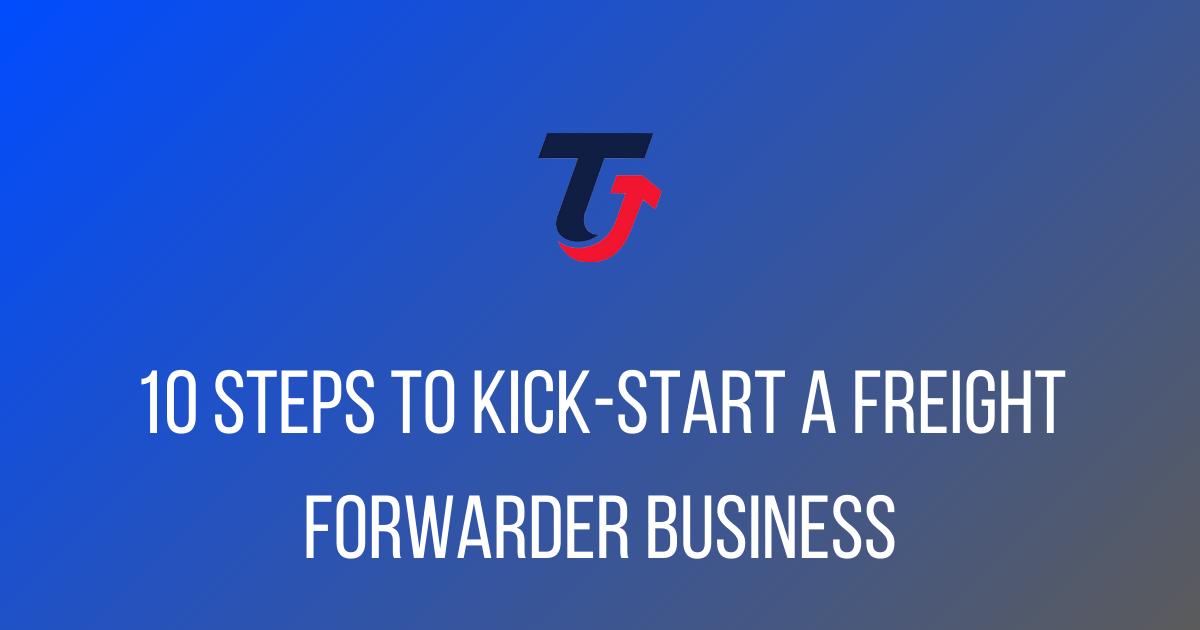 👣 10 steps to kick-start a freight forwarder business