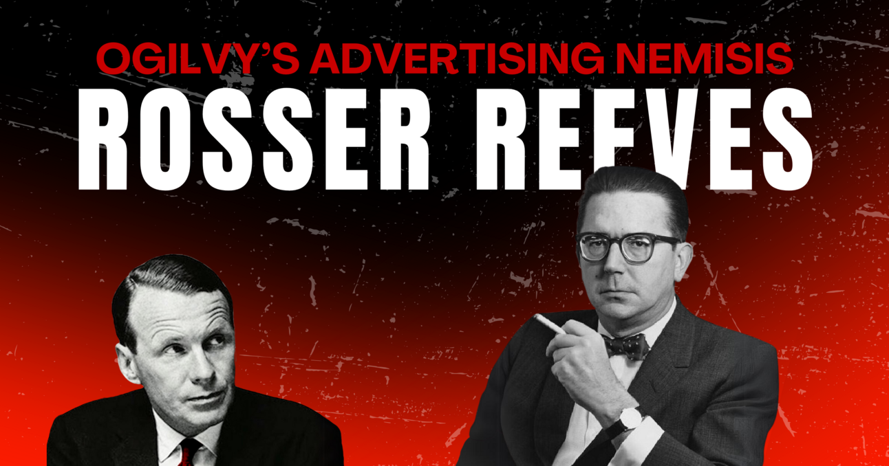 ROSSER REEVES: OGILVY'S ADVERTISING ARCH NEMESIS