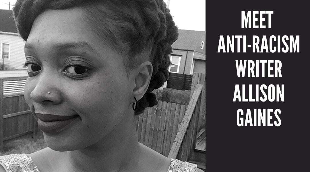 Meet Anti-Racism Writer, Allison Gaines