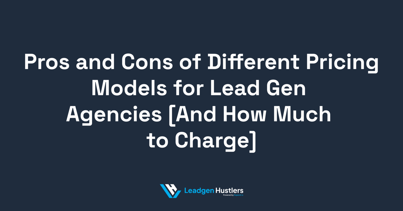 Pros and Cons of Different Pricing Models for Lead Gen Agencies [And ...