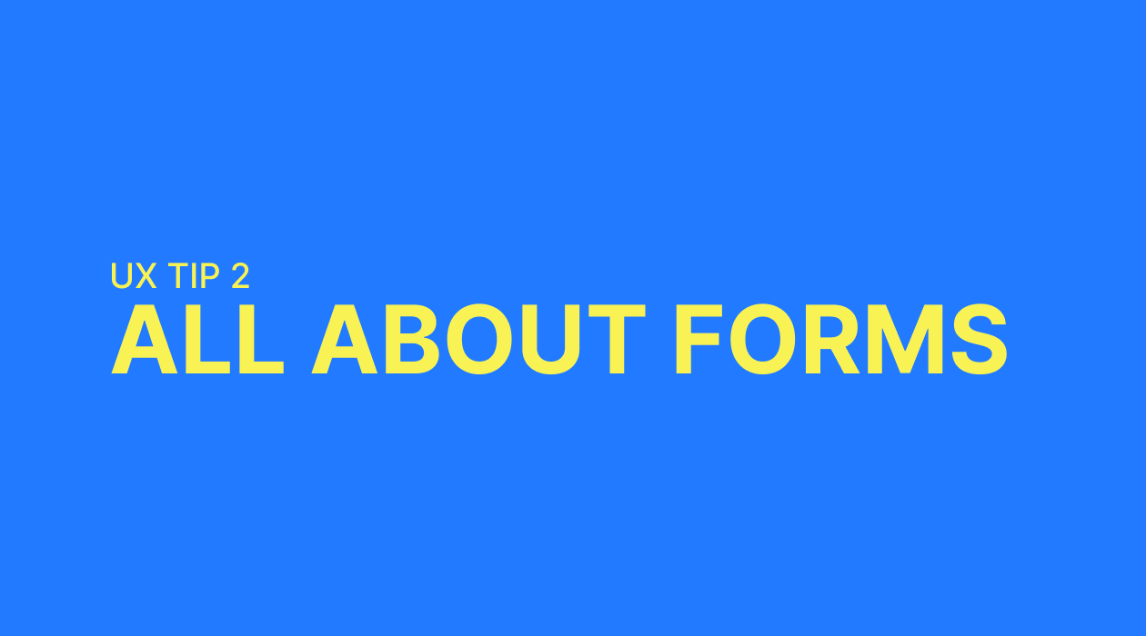 UX Tip 2 — All about forms