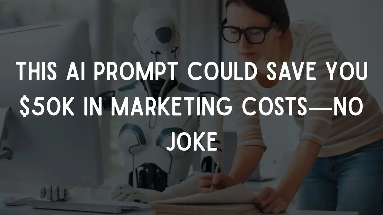 This AI Prompt Could Save You $50K in Marketing Costs—No Joke