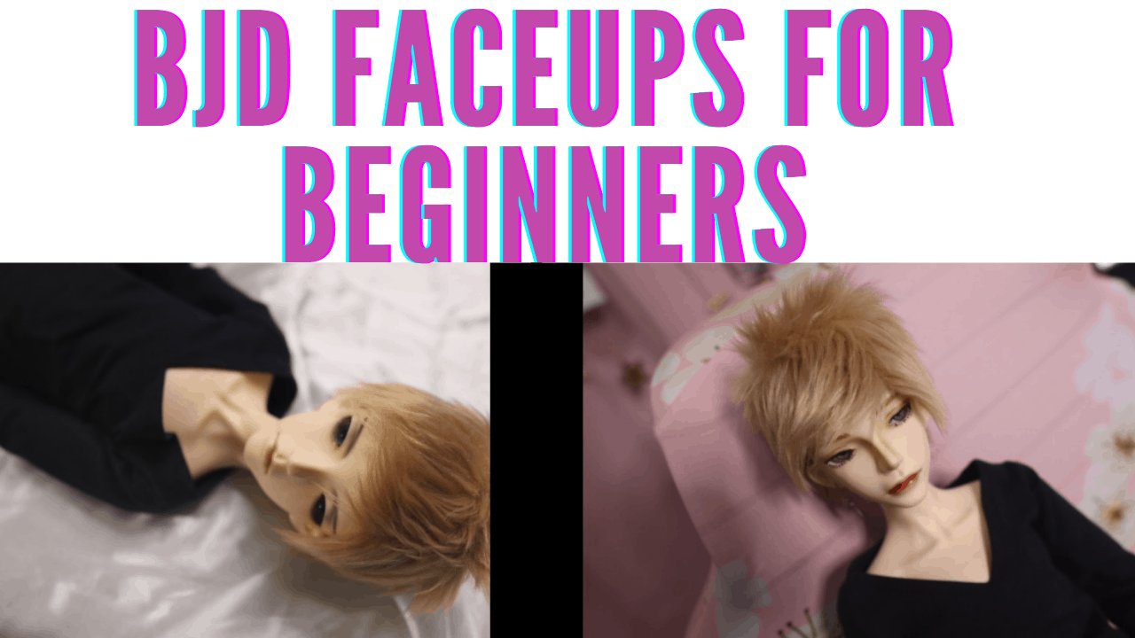 BJD Doll Faceups for Beginners: The Ultimate GUIDE