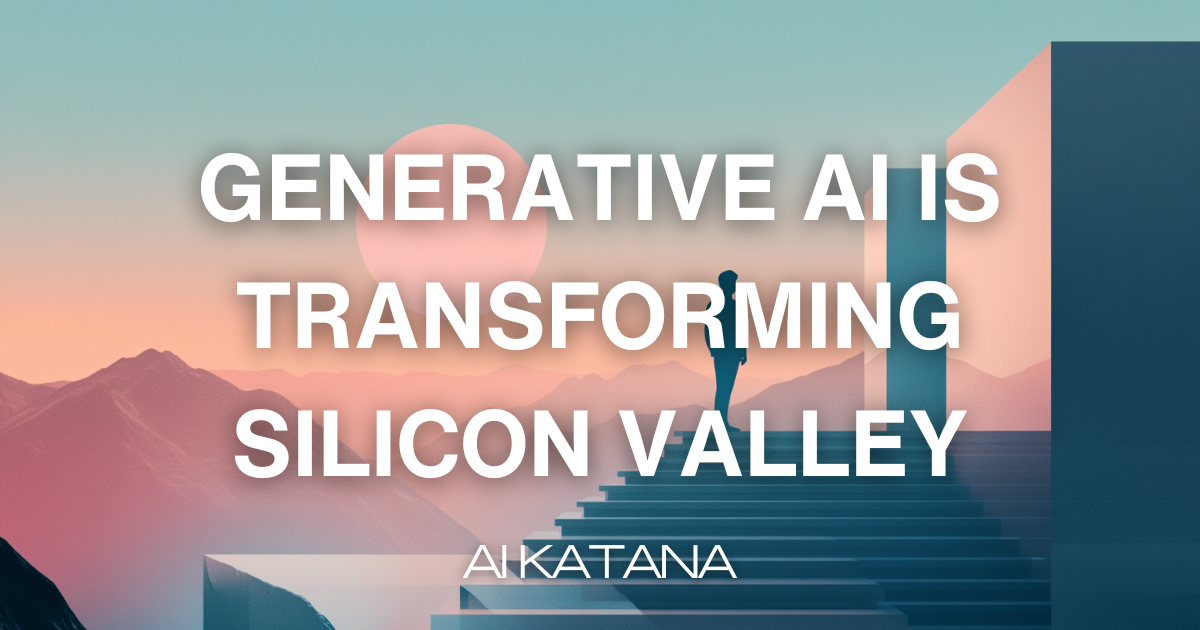Generative AI is transforming Silicon Valley