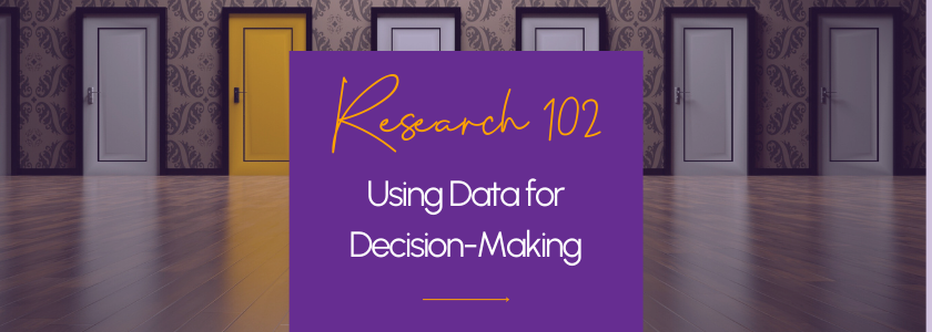 Research 102: Using Data for Decision-Making