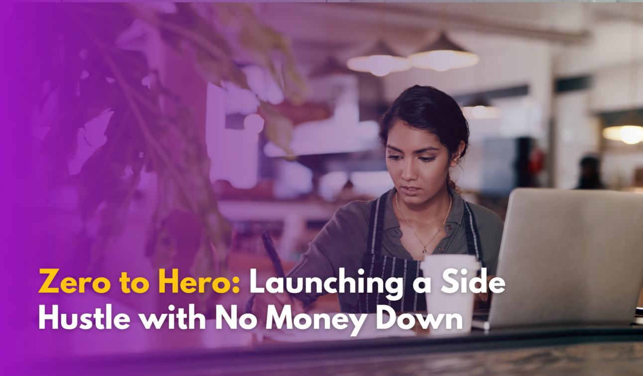 Zero to Hero: Launching a Side Hustle with No Money Down