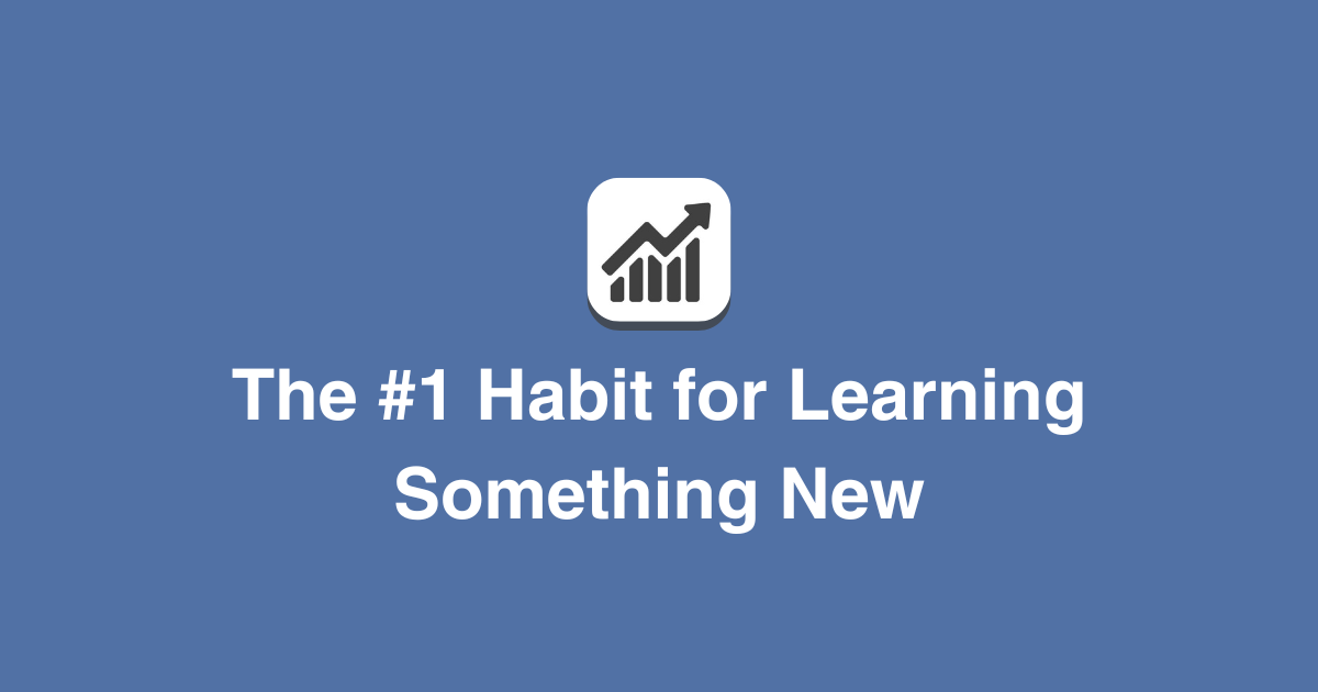 The #1 Habit for Learning Something New