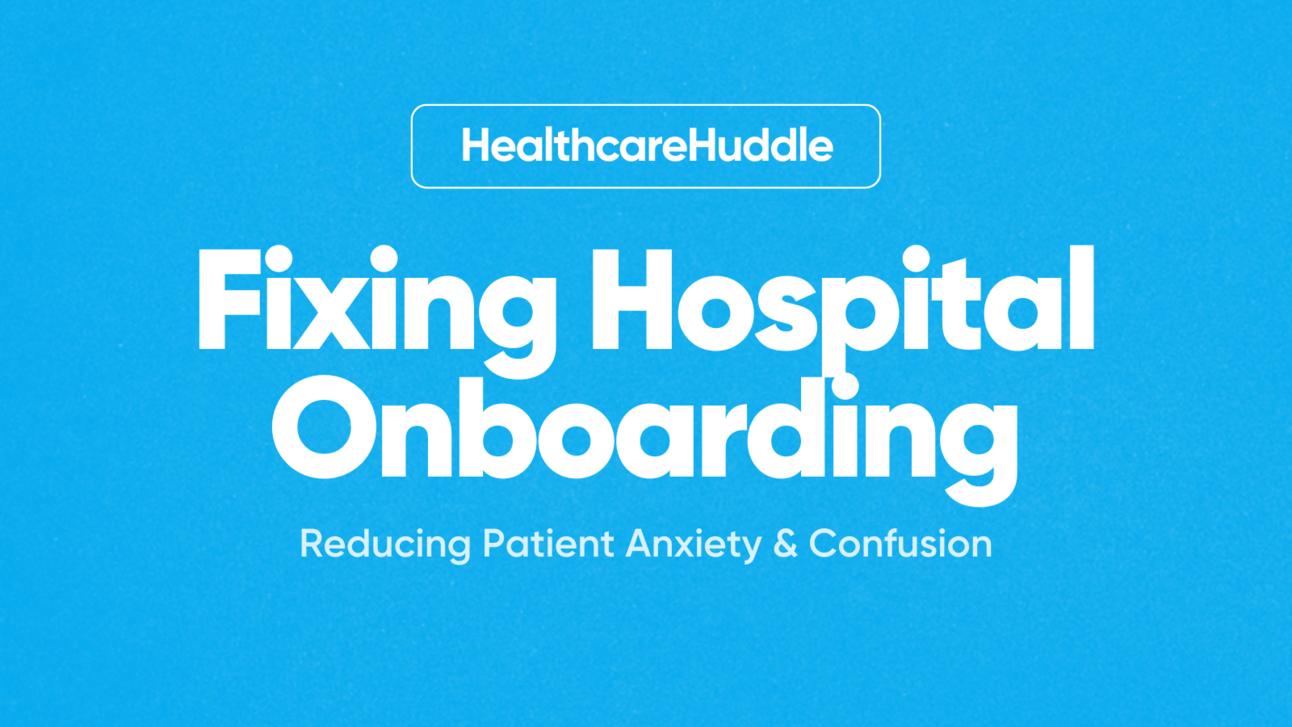 Fixing Hospital Onboarding: Reducing Patient Anxiety & Confusion