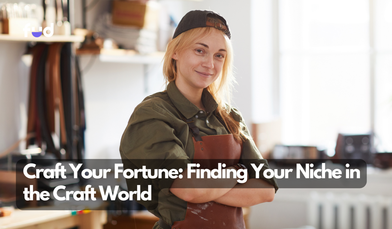 Craft Your Fortune: Finding Your Niche in the Craft World