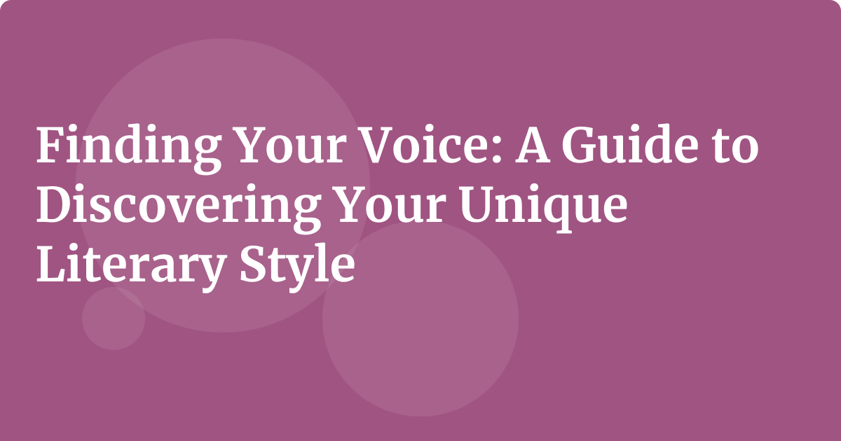 Finding Your Voice: A Guide to Discovering Your Unique Literary Style