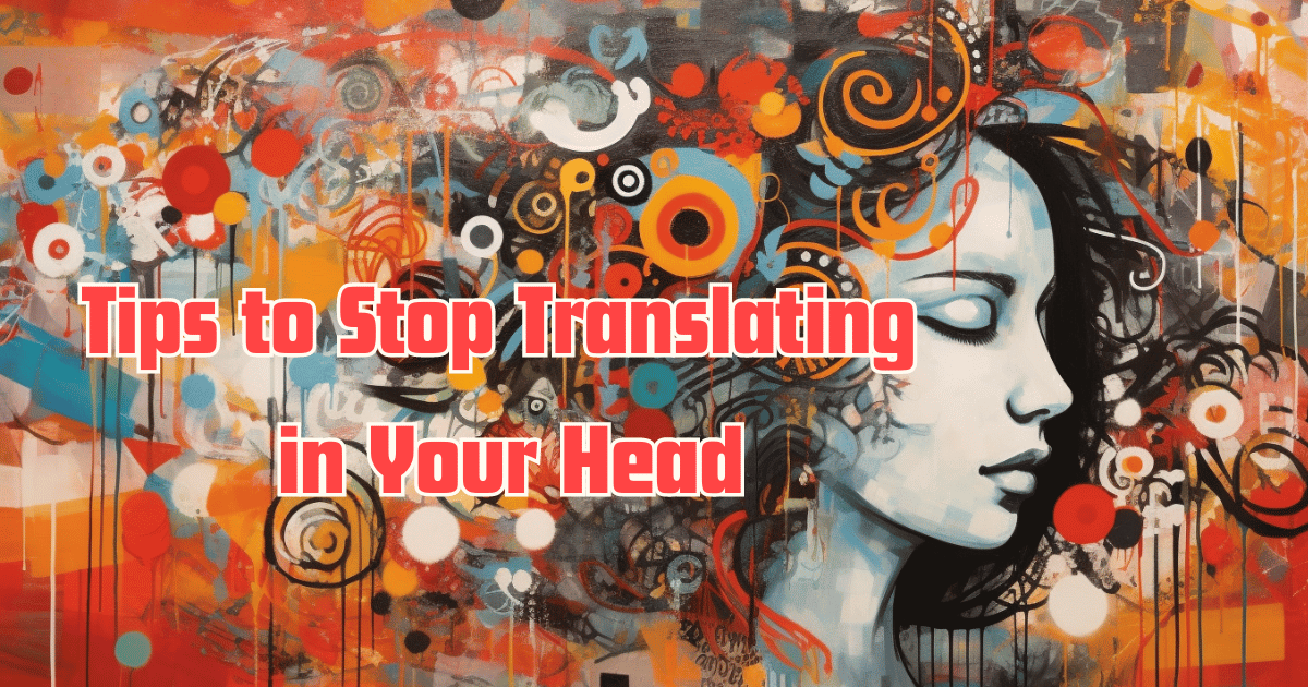 3 Effective Tips to Stop Translating in Your Head