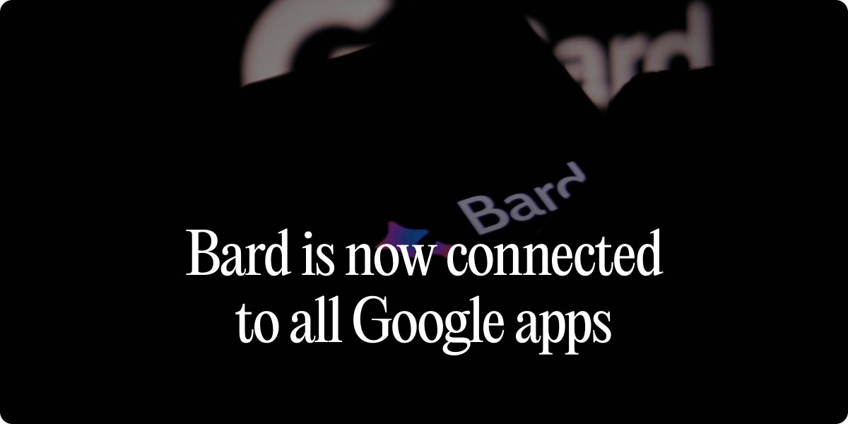 Bard is now connected to all Google apps