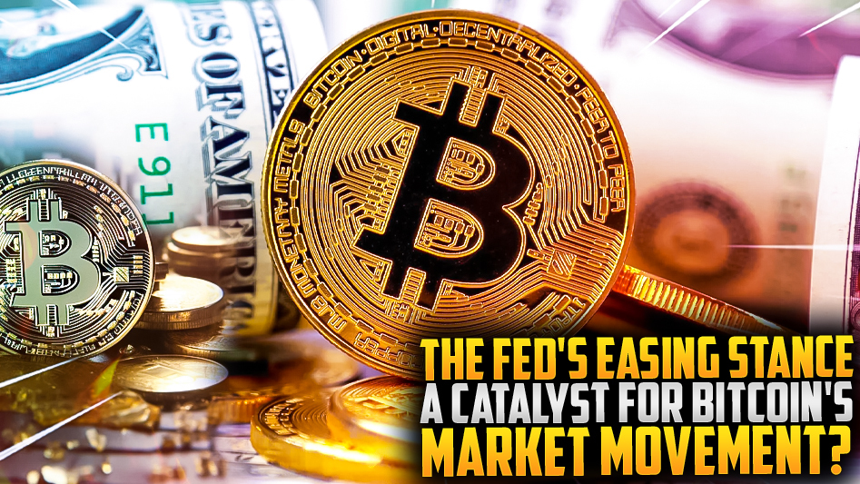 The Fed's Easing Stance: A Catalyst for Bitcoin's Market Movement?
