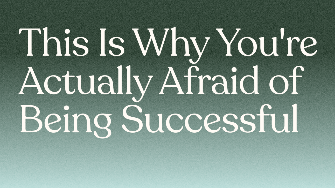 This Is Why You're Actually Afraid of Being Successful