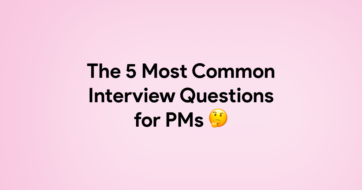 The 5 Most Common Interview Questions for PMs 🤔