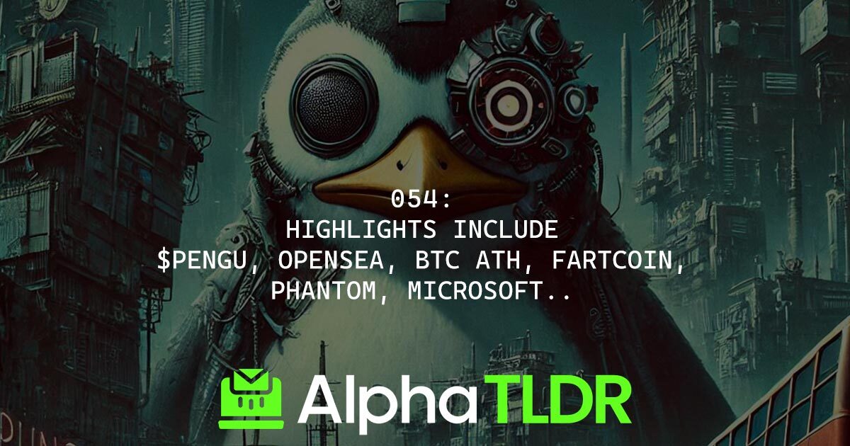 $PENGU, Opensea, BTC ATH, FARTCOIN, Phantom, Microsoft...