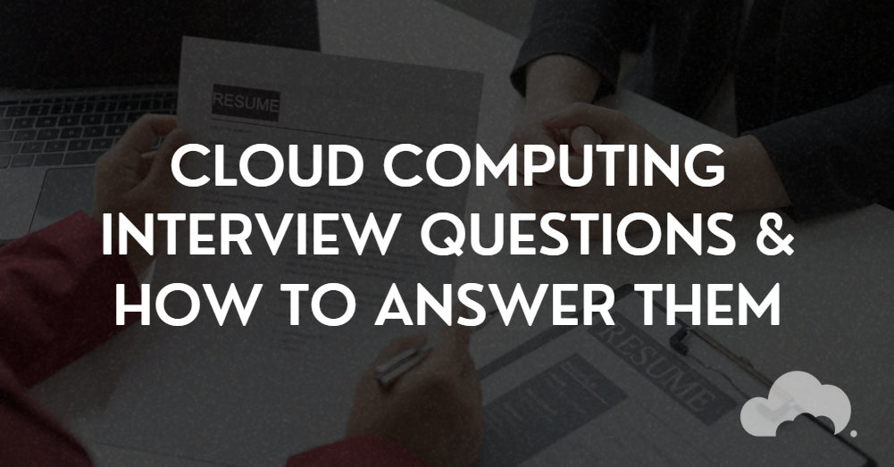 Cloud Computing Interview Questions And How To Answer Them 