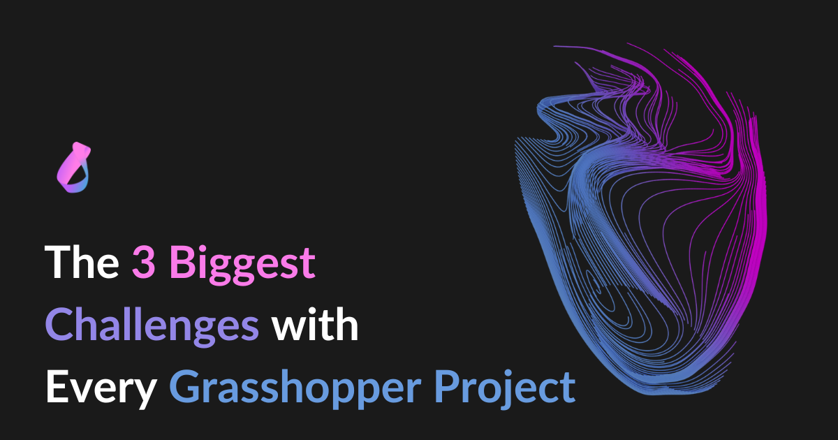 The 3 Biggest Challenges with Every Grasshopper Project