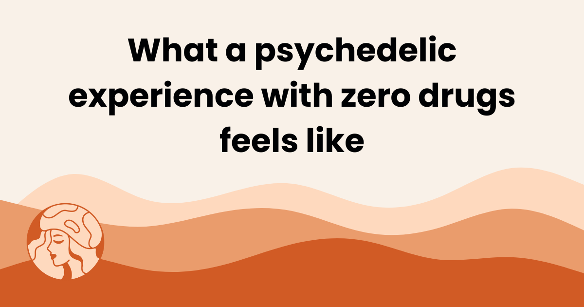 What a psychedelic experience with zero drugs feels like