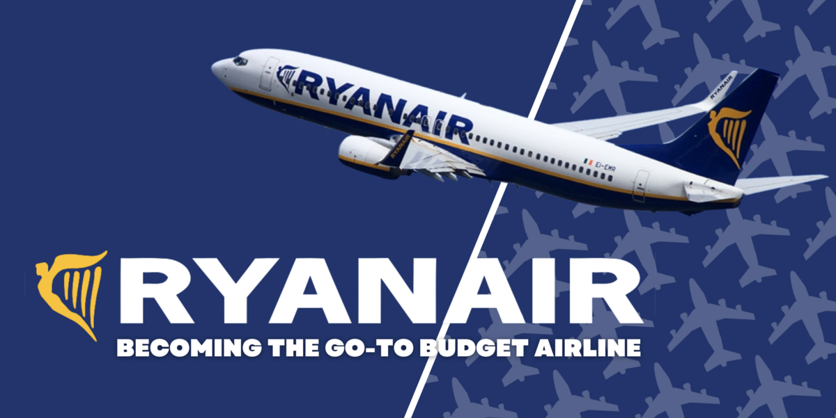 RYANAIR: BECOMING THE GO-TO BUDGET AIRLINE