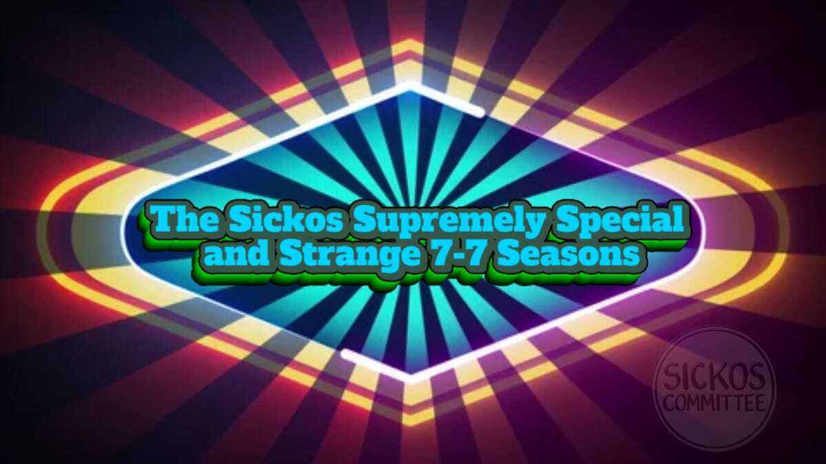 The Sickos Supremely Special and Strange 7-7 Seasons
