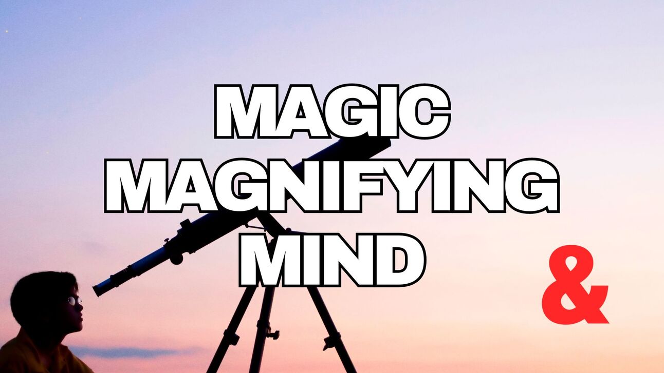 Magic Magnifying Mind