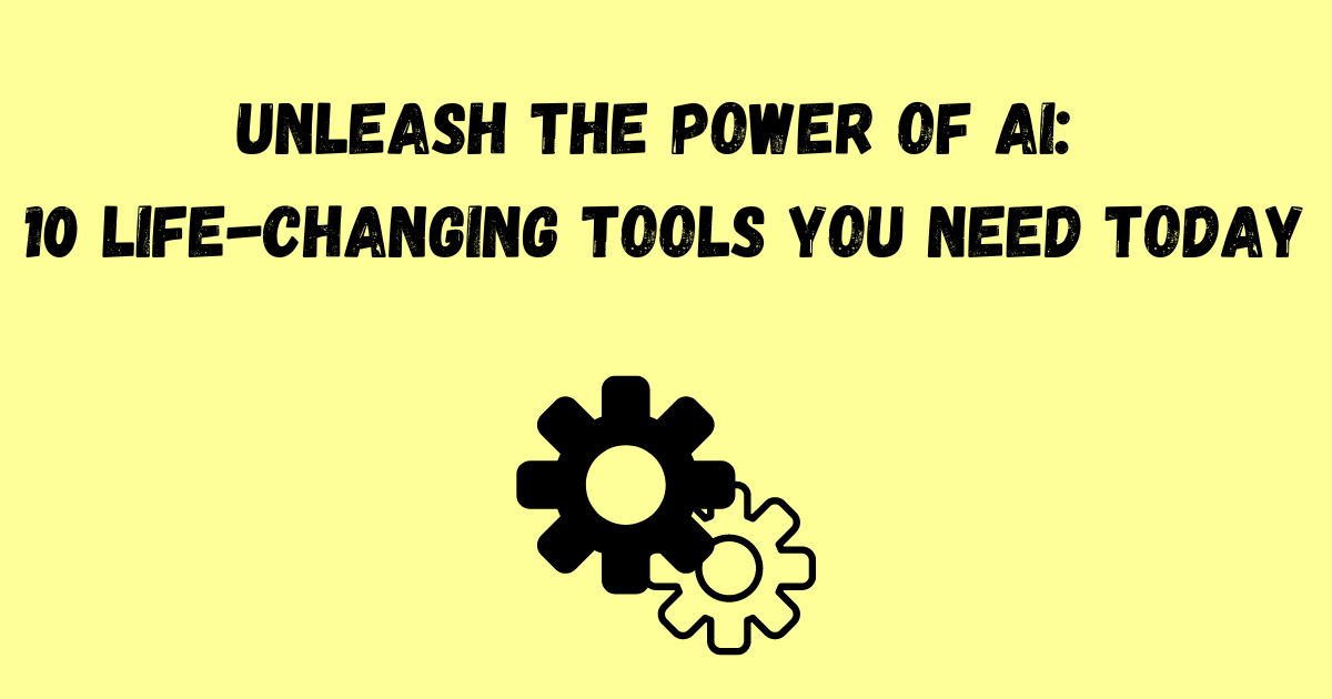10 Life-Changing A.I. Tools You Need Today