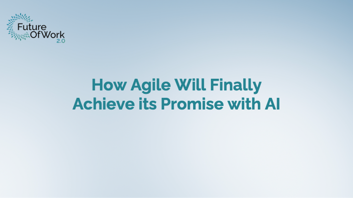 How Agile Will Finally Achieve its Promise with AI