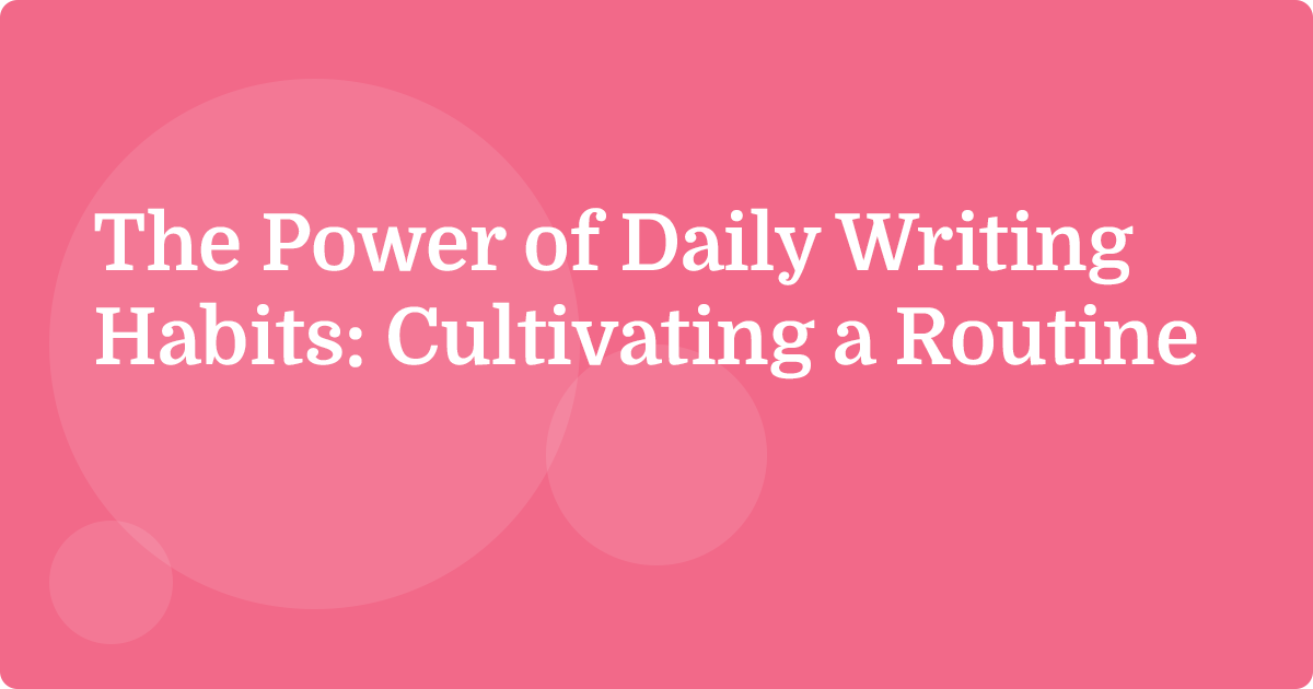 The Power of Daily Writing Habits: Cultivating a Routine