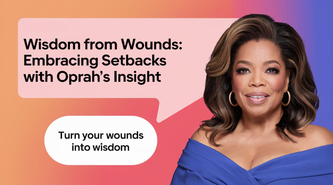 Wisdom from Wounds: Embracing Setbacks with Oprah's Insight