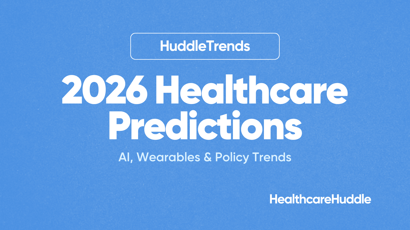 2026 Healthcare Predictions: AI, Wearables & Policy Trends