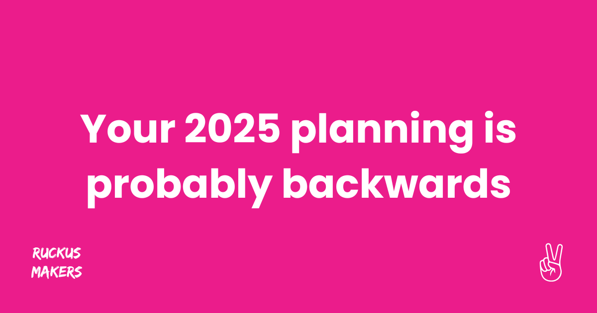 Your 2025 planning is probably backwards