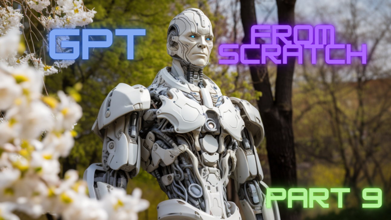 Deep Dive: Building GPT from scratch - part 9