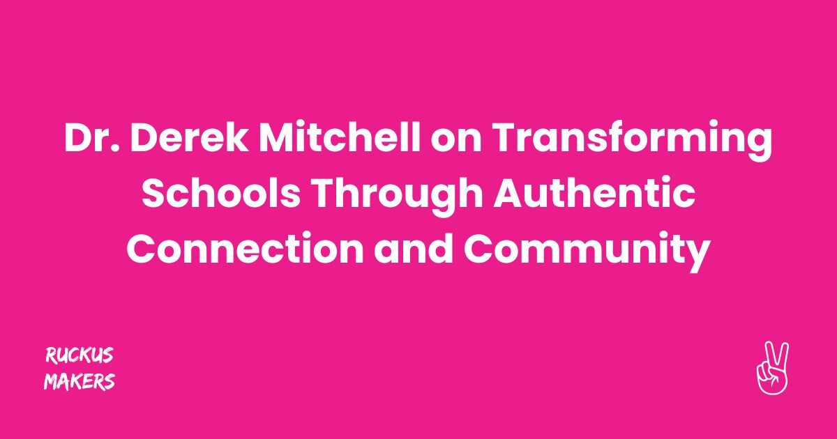 Dr. Derek Mitchell on Transforming Schools Through Authentic Connection and Community