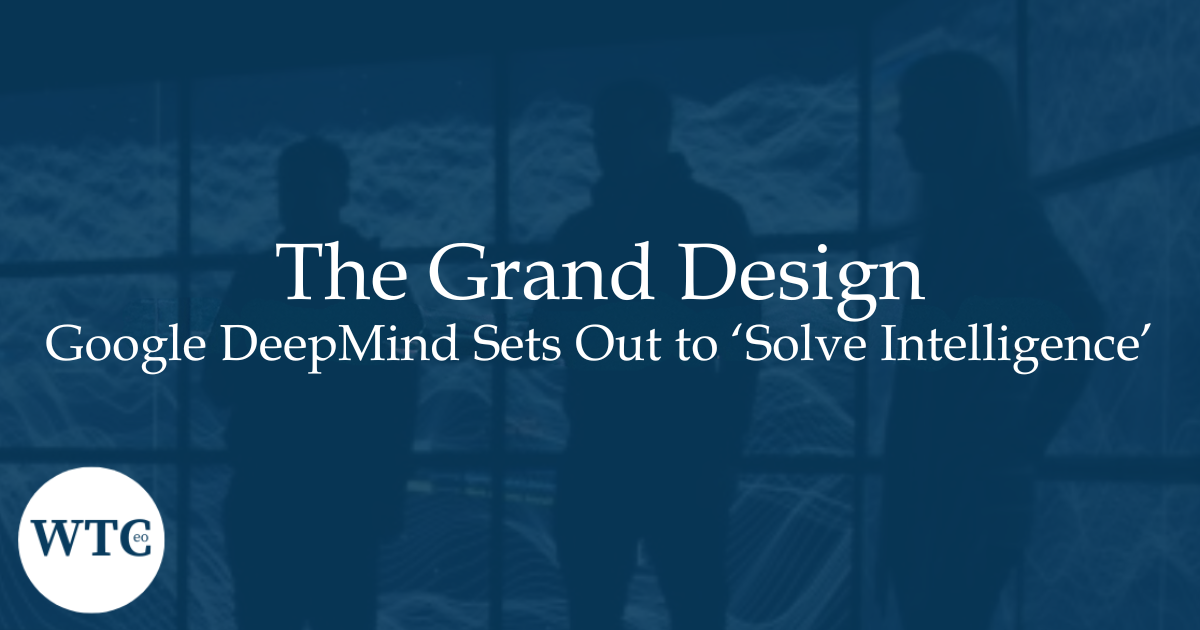 The Grand Design: Google DeepMind Sets Out to ‘Solve Intelligence’