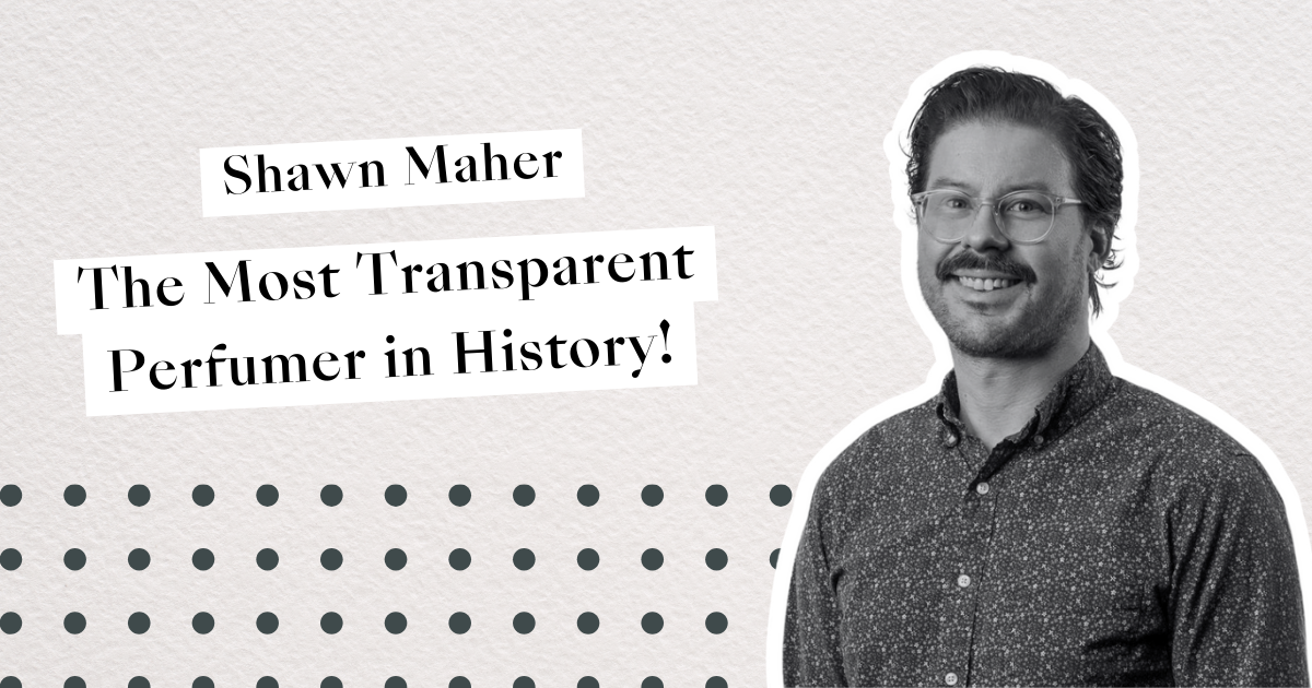 Shawn Maher - The most transparent perfumer in history!
