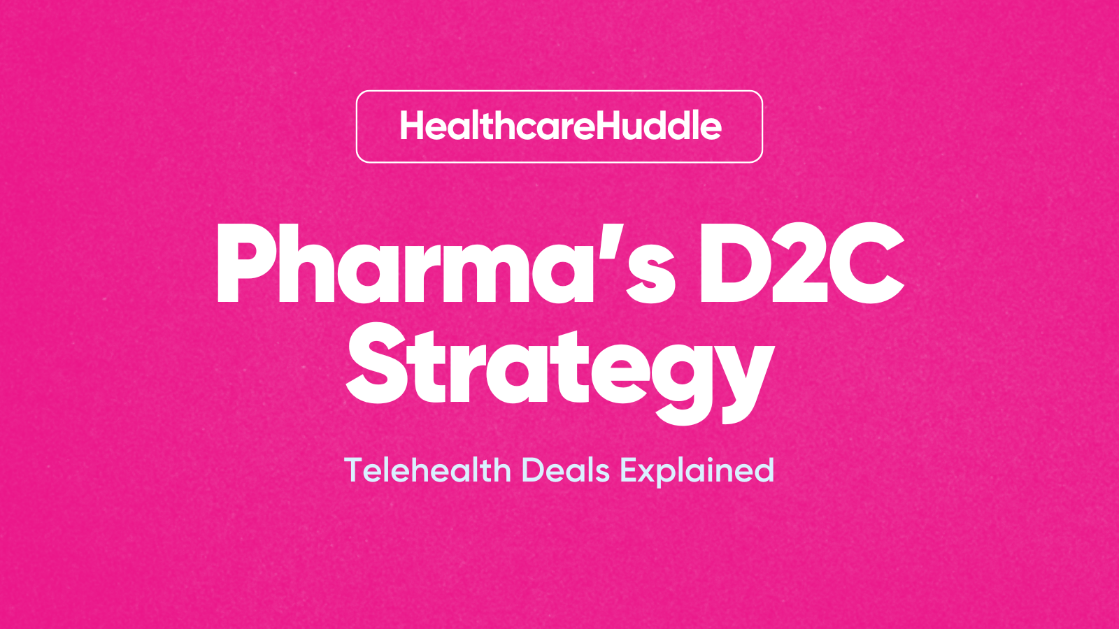 Pharma’s Direct-to-Consumer Strategy: Telehealth Deals Explained