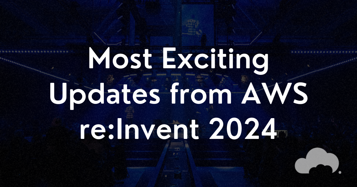 Most Exciting Updates from AWS re:Invent 2024