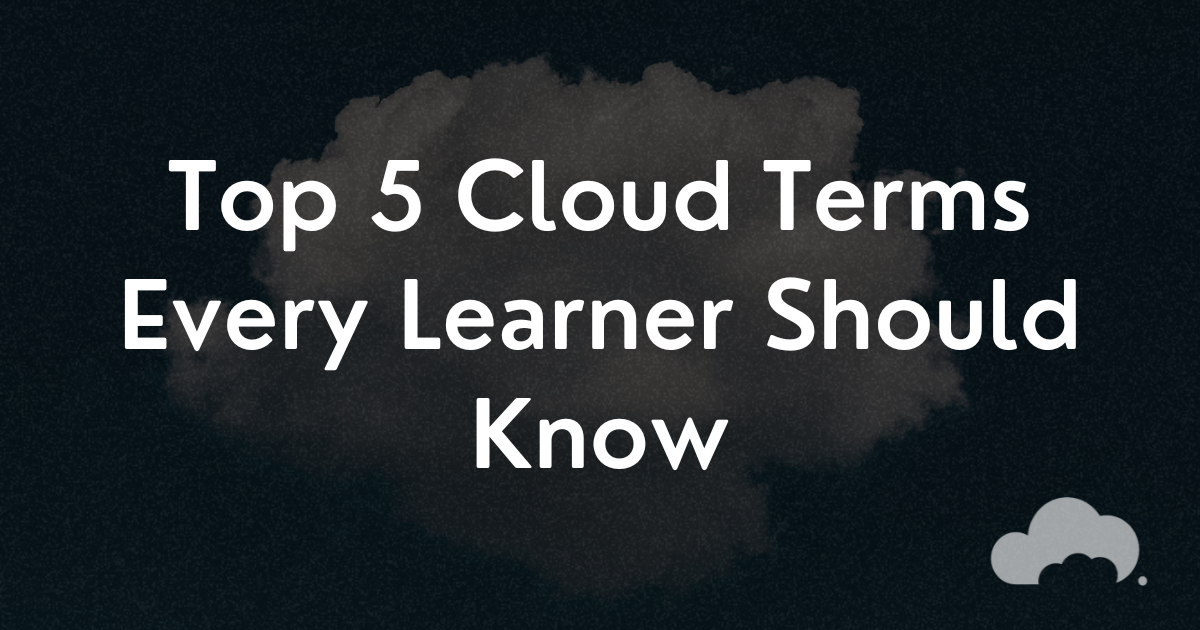 Top 5 Cloud Terms Every Learner Should Know