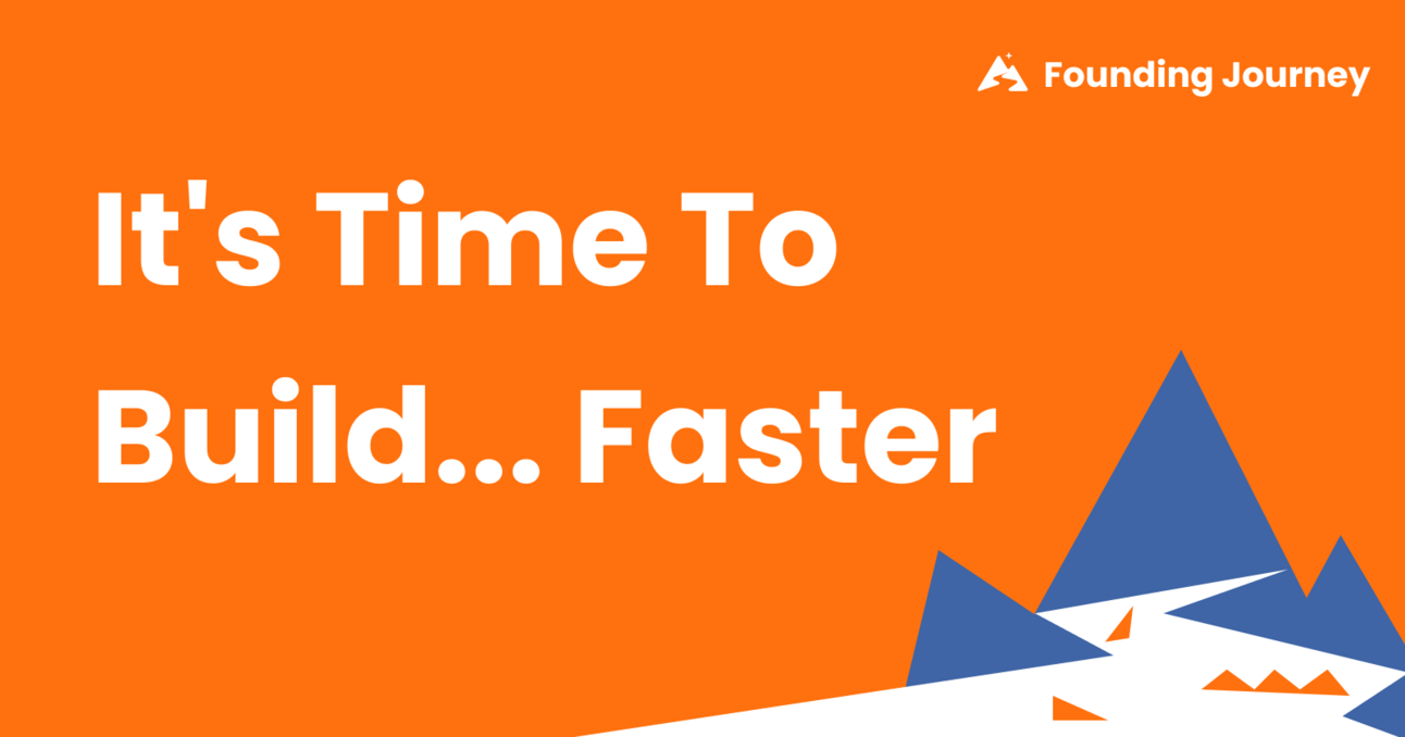 It's Time to Build... Faster