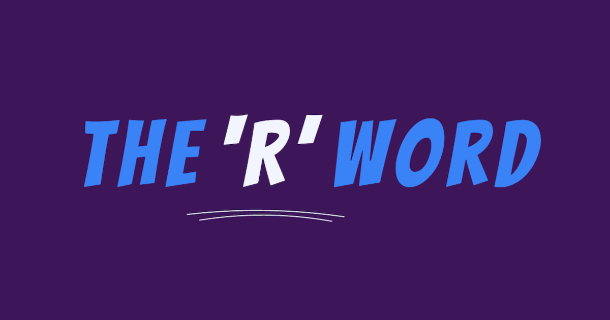 Introducing ‘The R Word’